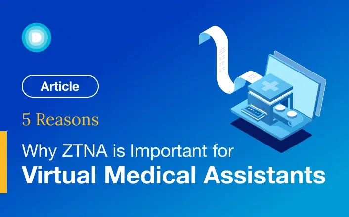 5 Reasons Why ZTNA is Important for Virtual Medical Assistants